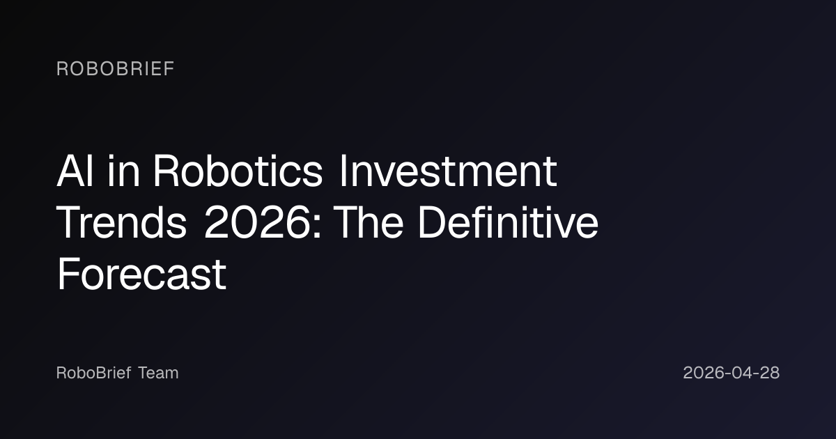 AI in Robotics Investment Trends 2026: The Definitive Forecast | RoboBrief